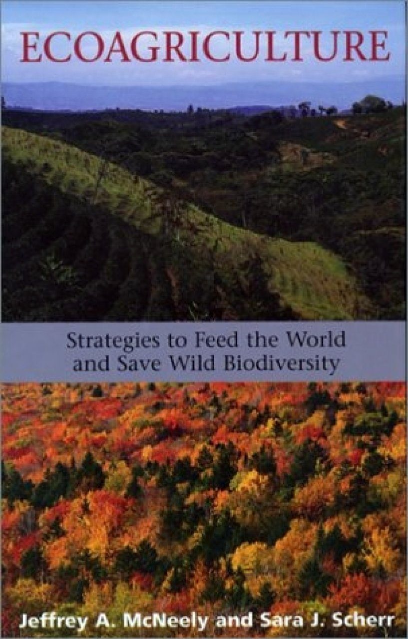 Ecoagriculture: Strategies to Feed the World and Save Wild Biodiversity ...