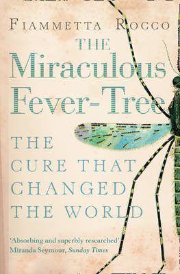 The Miraculous Fever Tree: Malaria, Medicine and the Cure that Changed ...