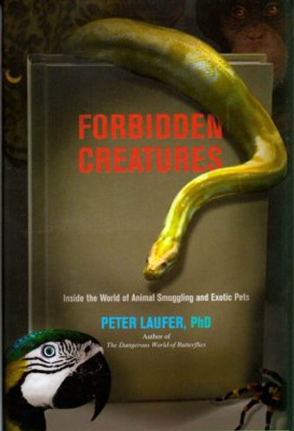 Forbidden Creatures: Inside the World of Animal Smuggling and Exotic ...