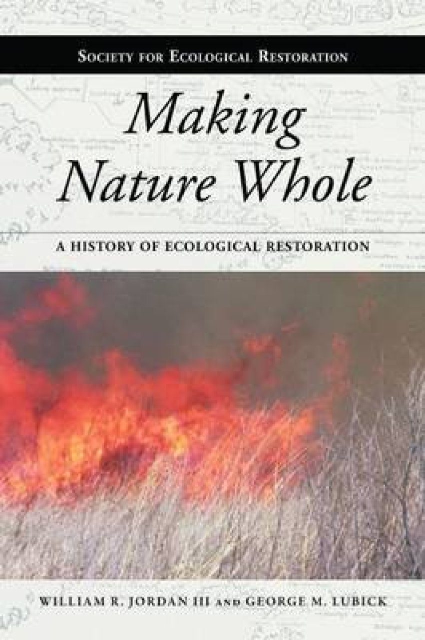 Making Nature Whole: A History of Ecological Restoration | NHBS ...
