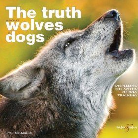The Truth About Wolves and Dogs: Dispelling the Myths of Dog Training ...