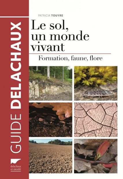 Le Sol, un Monde Vivant: Formation, Faune, Flore [Soil, a Living World: Formation, Fauna Flora ...