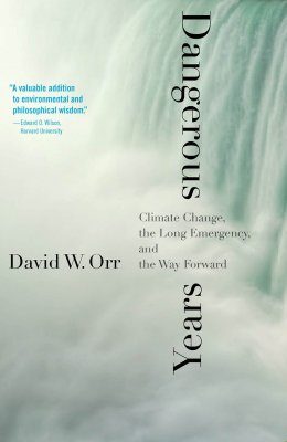 Dangerous Years: Climate Change, the Long Emergency, and the Way ...